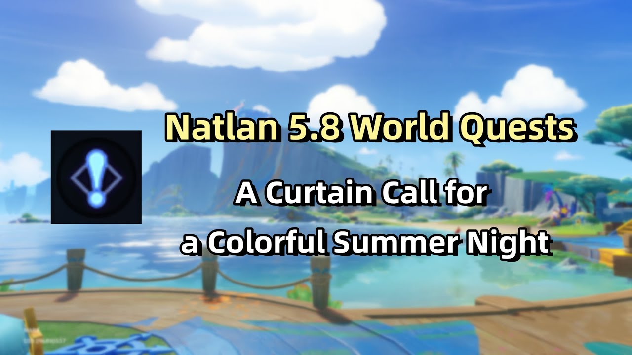 Genshin impact 5.8 Natlan World Quests 主线-收幕！将夏夜染作缤纷！A Curtain Call for ...