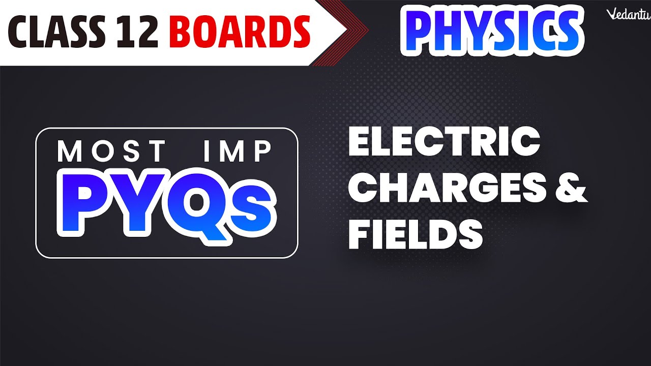 Electric Charges and Fields Class 12 Most Important PYQs | Class 12 ...