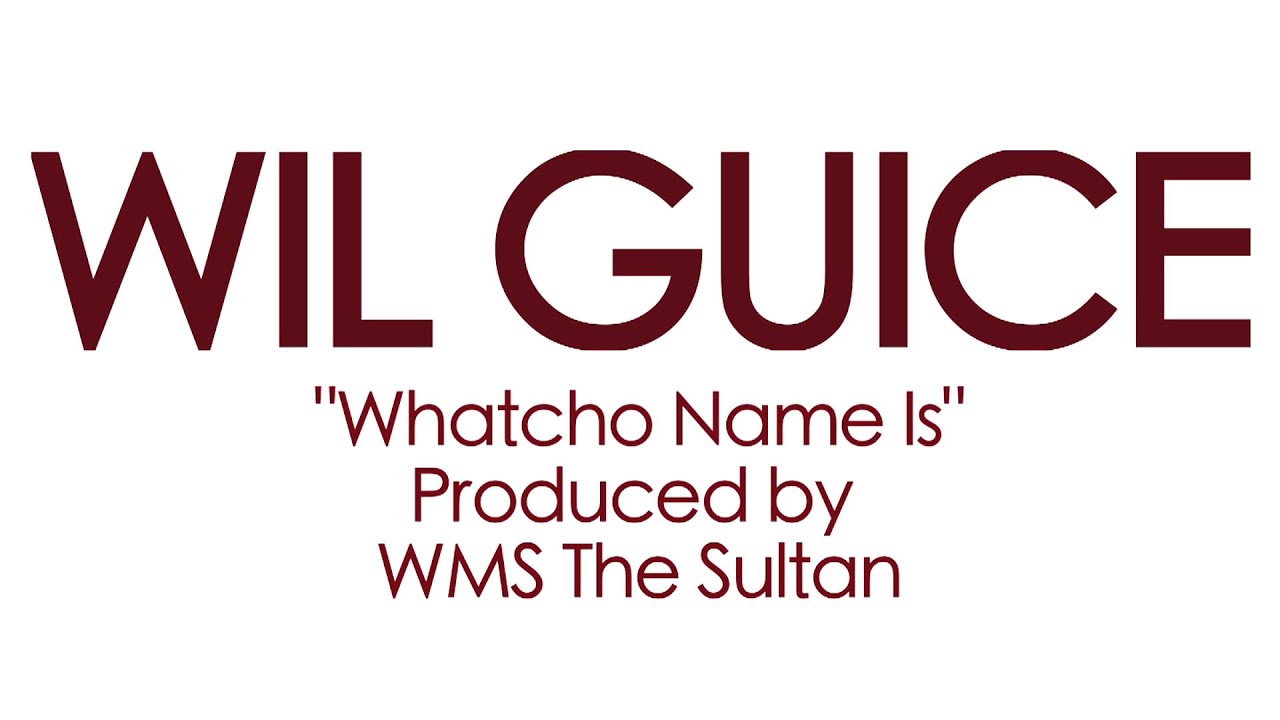 WIL GUICE - Whatcho Name Is [Produced by WMS The Sultan] - YouTube