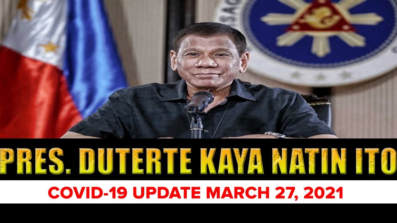JUST IN MARCH 27, 2021 PRES. DUTERTE KAYA NATIN TO COVID-19 UPDATE ...