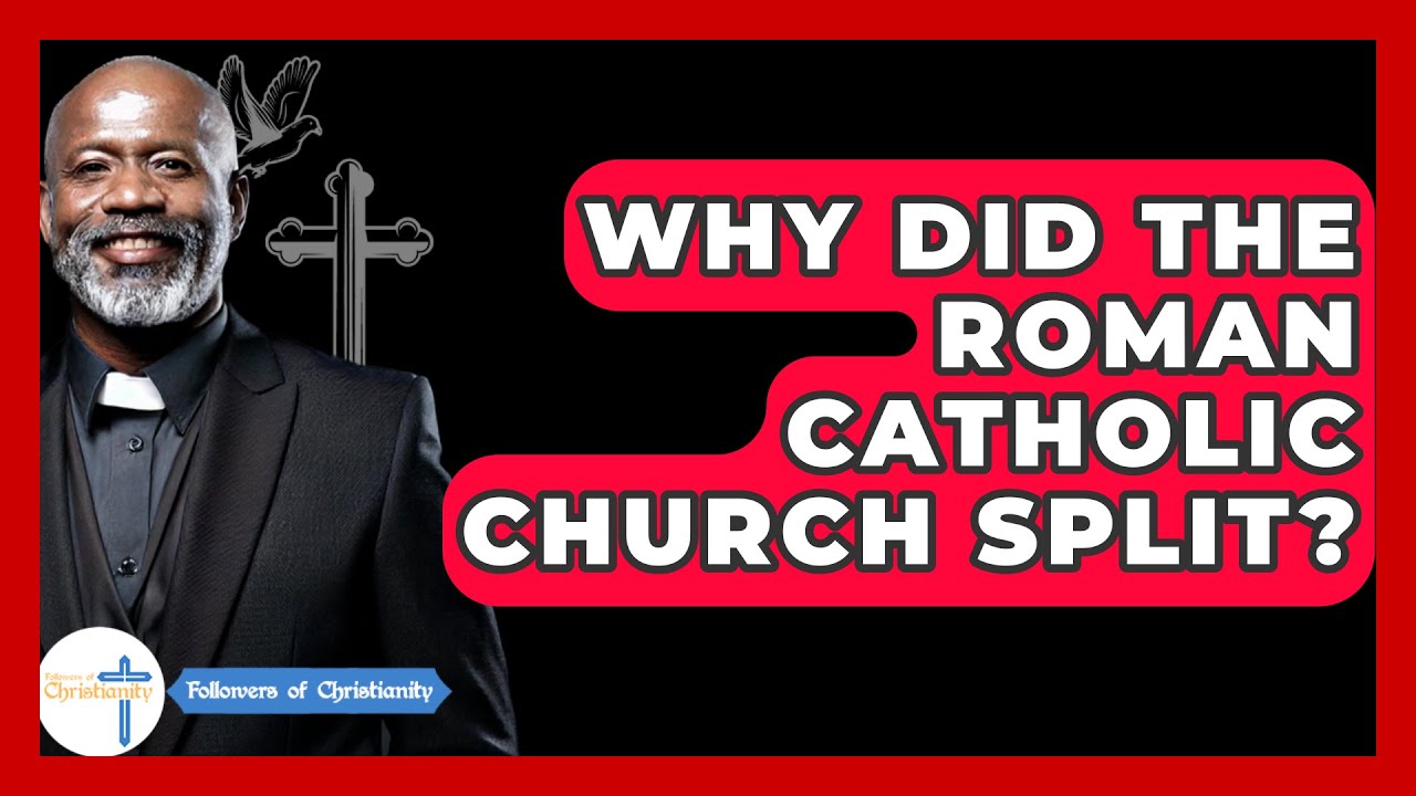 Why Did The Roman Catholic Church Split? - Followers Of Christianity ...