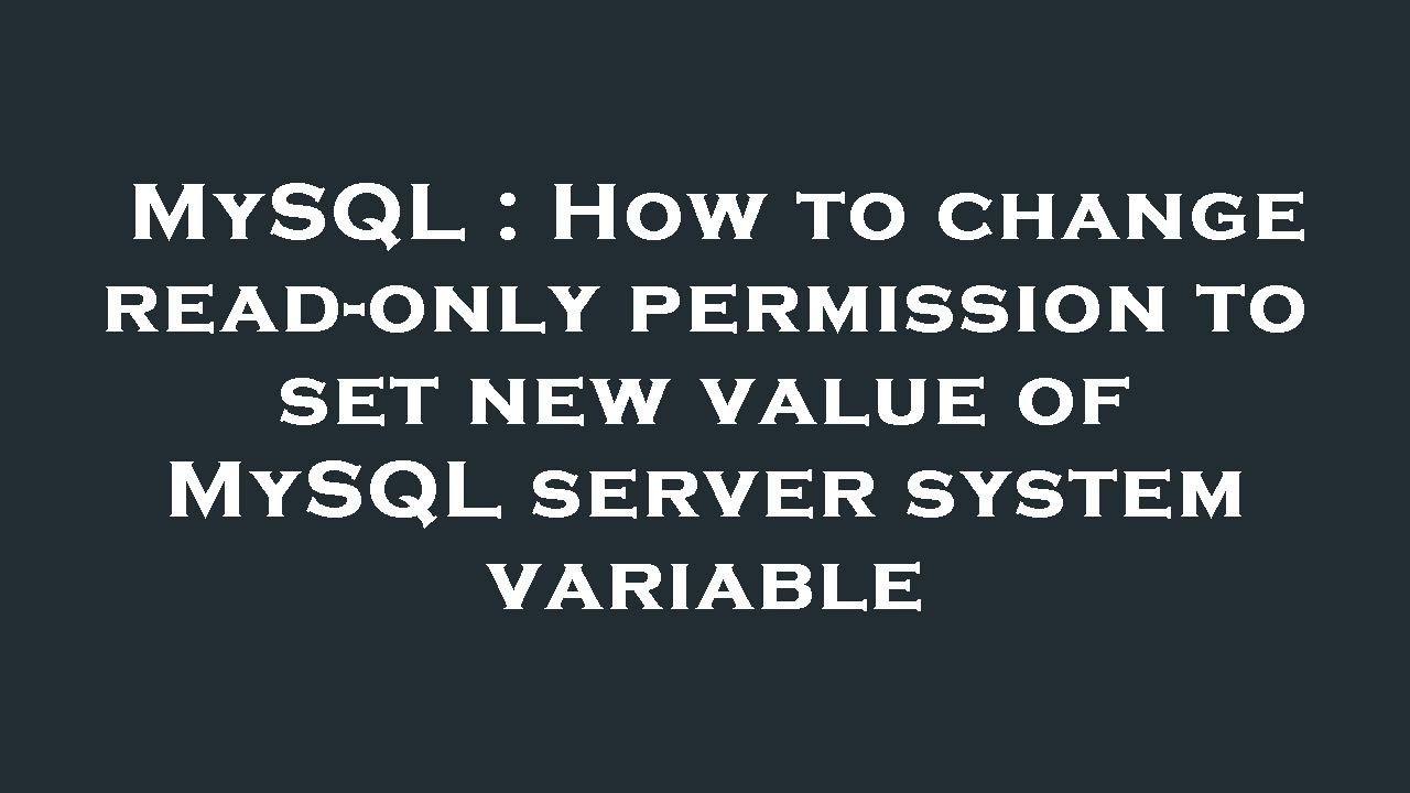 MySQL How To Change Read only Permission To Set New Value Of MySQL MySQL How To Change Read only Permission To Set New Value Of MySQL