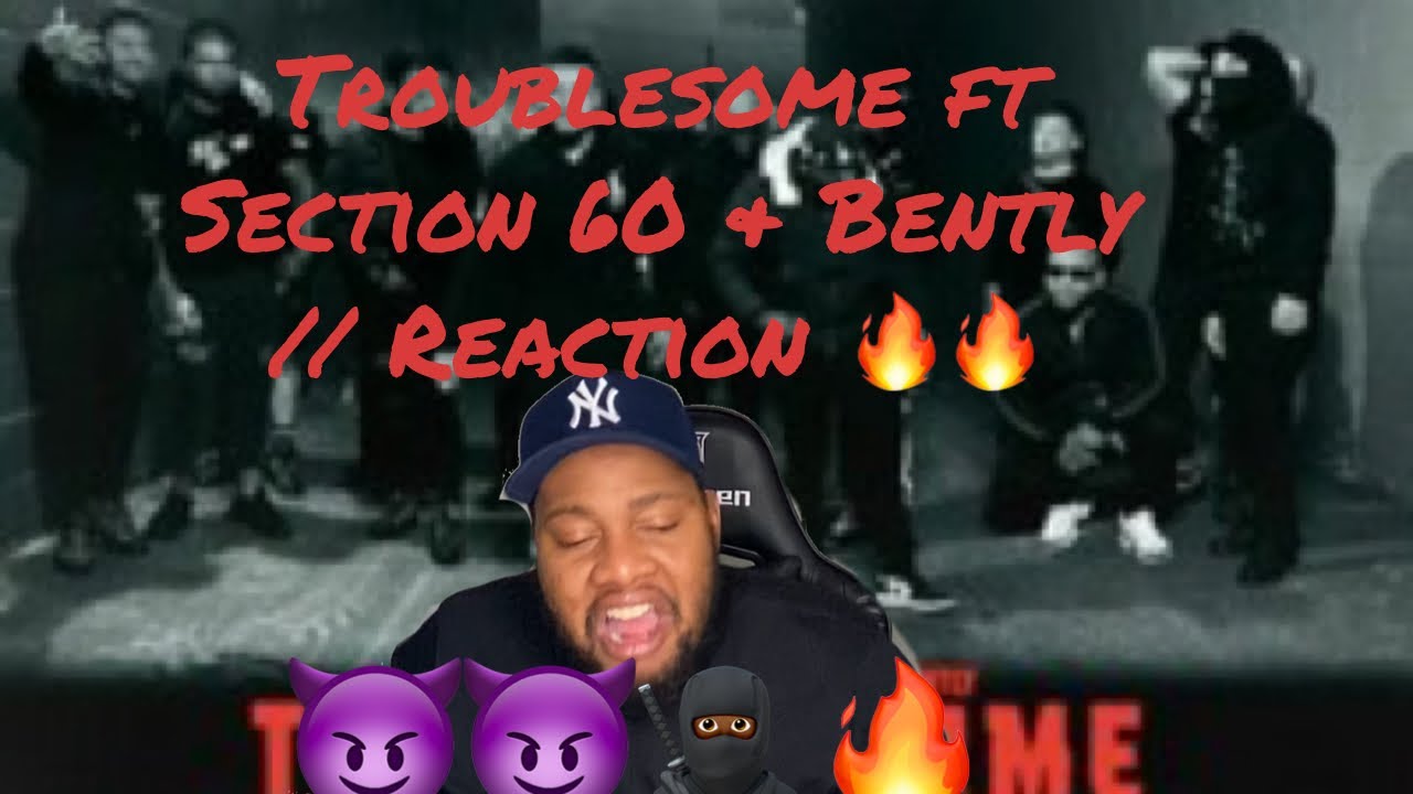 NME, SECTION60 & BENTLY - TROUBLESOME ( Reaction) - YouTube