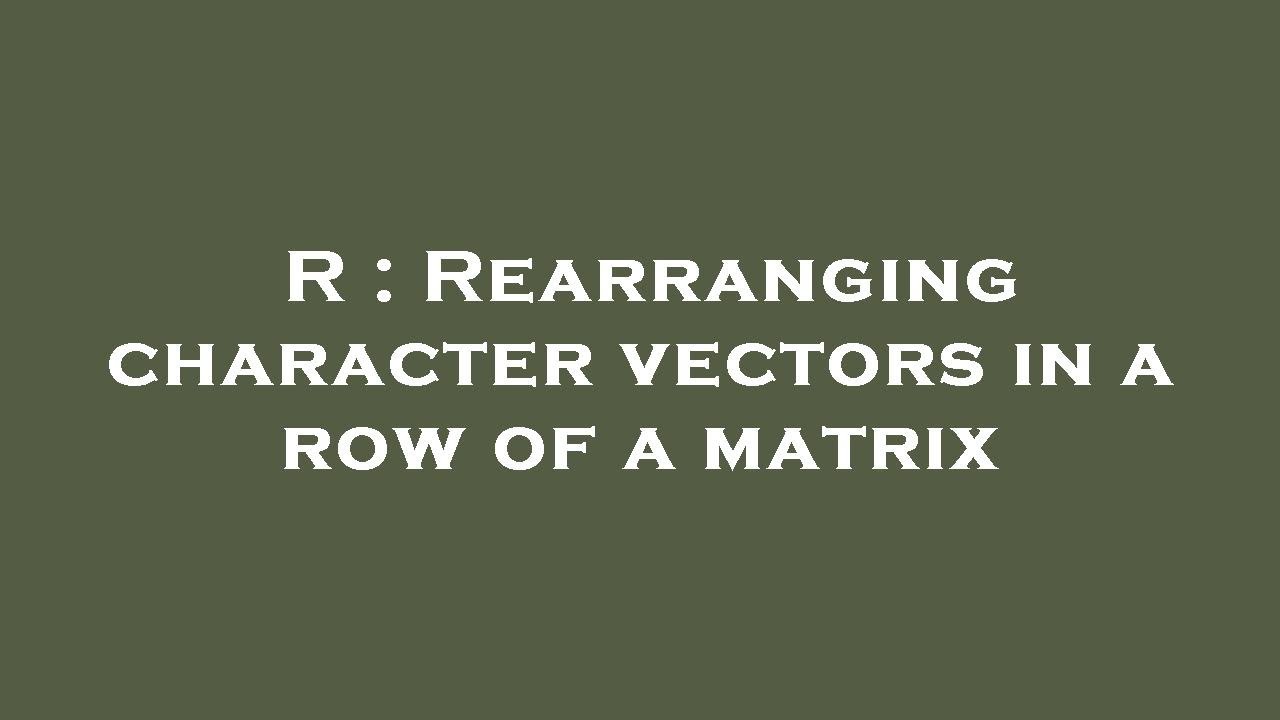 R : Rearranging character vectors in a row of a matrix - YouTube