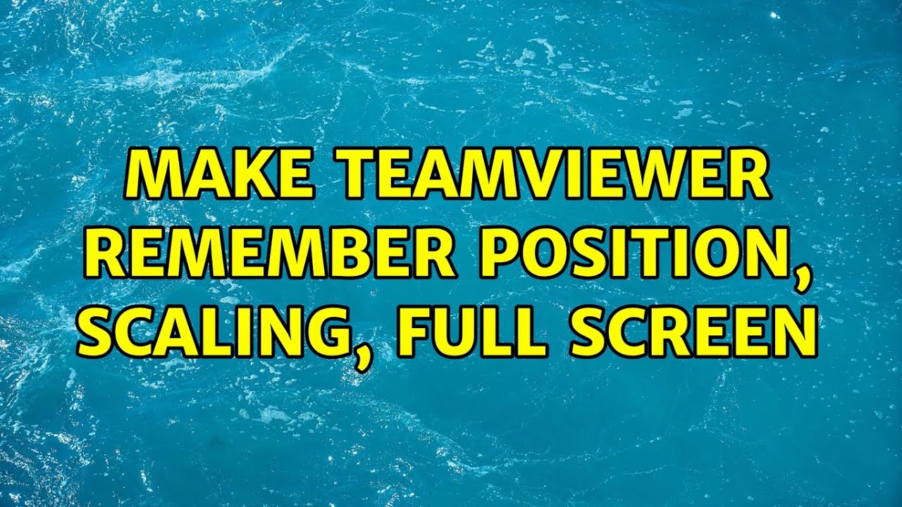 Make Teamviewer remember position, scaling, full screen (3 Solutions ...