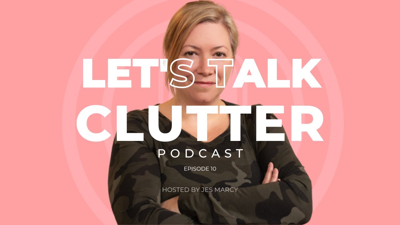 Let’s Talk Clutter EP 10: How to get started with decluttering and ...