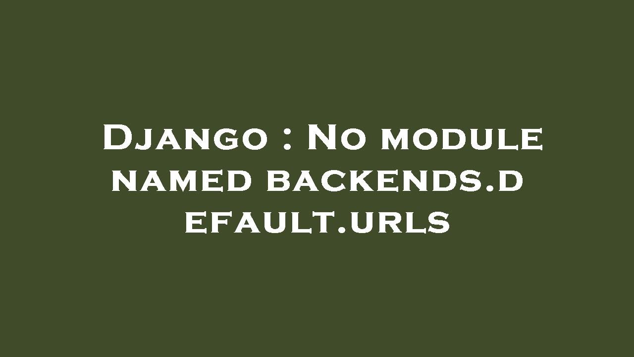 Django : No module named backends.default.urls - YouTube