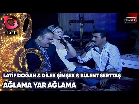 LATİF DOĞAN & DİLEK ŞİMŞEK & BÜLENT SERTTAŞ - AĞLAMA YAR AĞLAMA | Canlı Performans 14 10 20