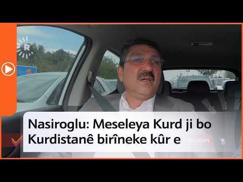 Berbijêrê AK Partiyê yê Êlihê Nasiroglu: Meseleya Kurd ji bo Kurdistanê birîneke kûr e