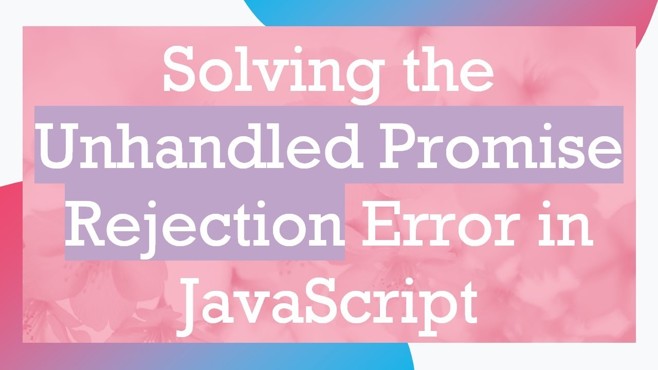 Solving The Unhandled Promise Rejection Error In Javascript Youtube