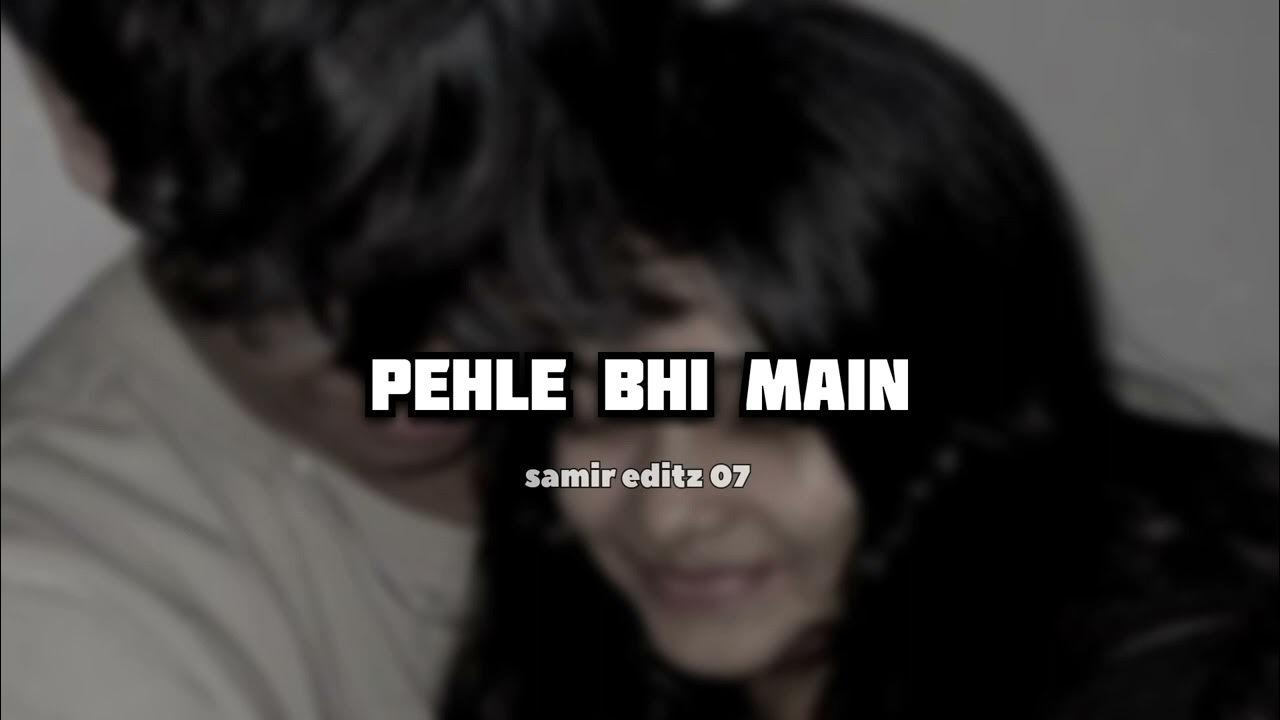Pehle Bhi Main ( Slowed Reverb ) Lofi song samir.editz.07 - YouTube