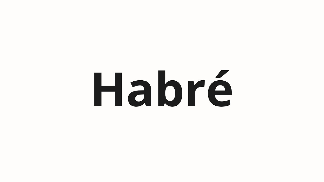 How to pronounce Habré - YouTube