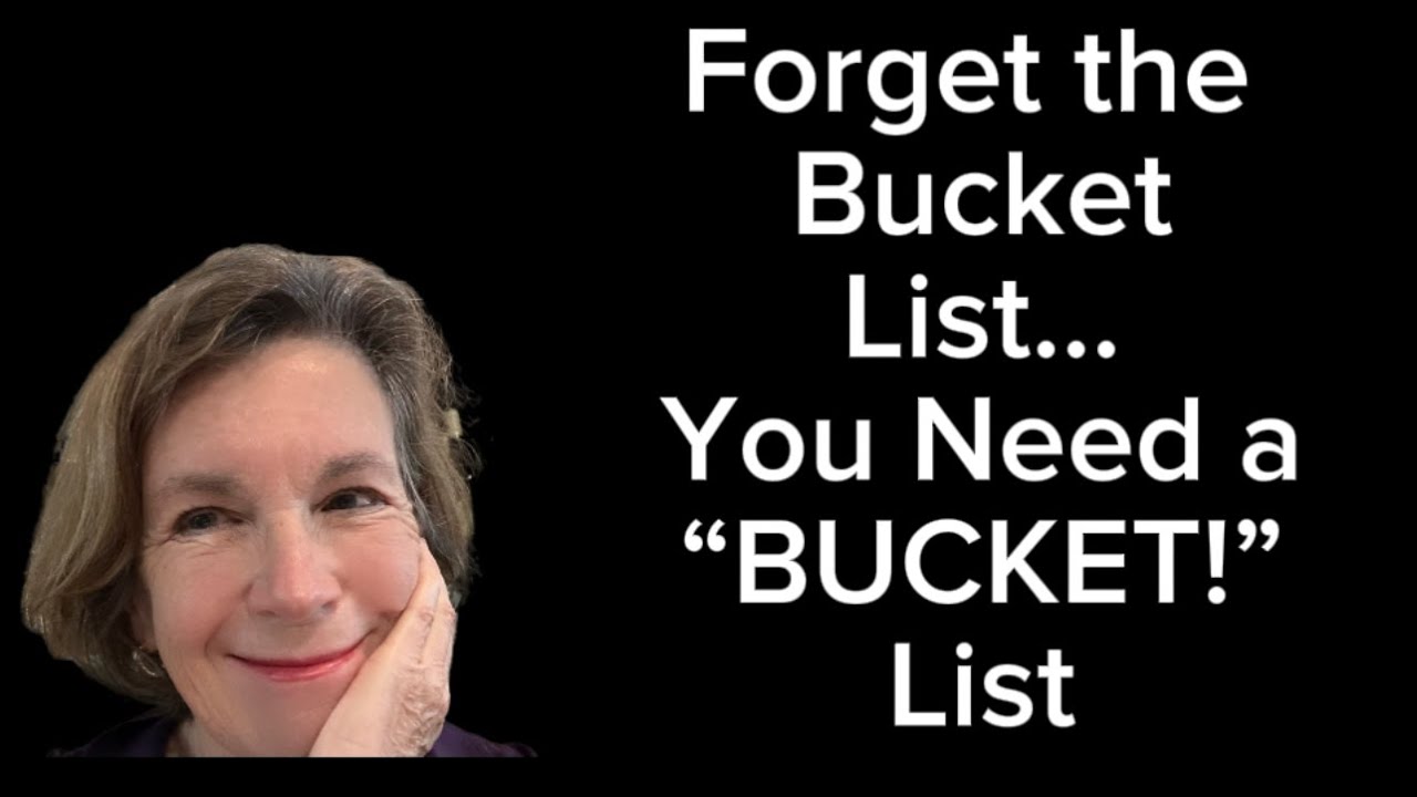 You Don’t Need a Bucket List, You Need a “Bucket!” List: Positive Aging ...