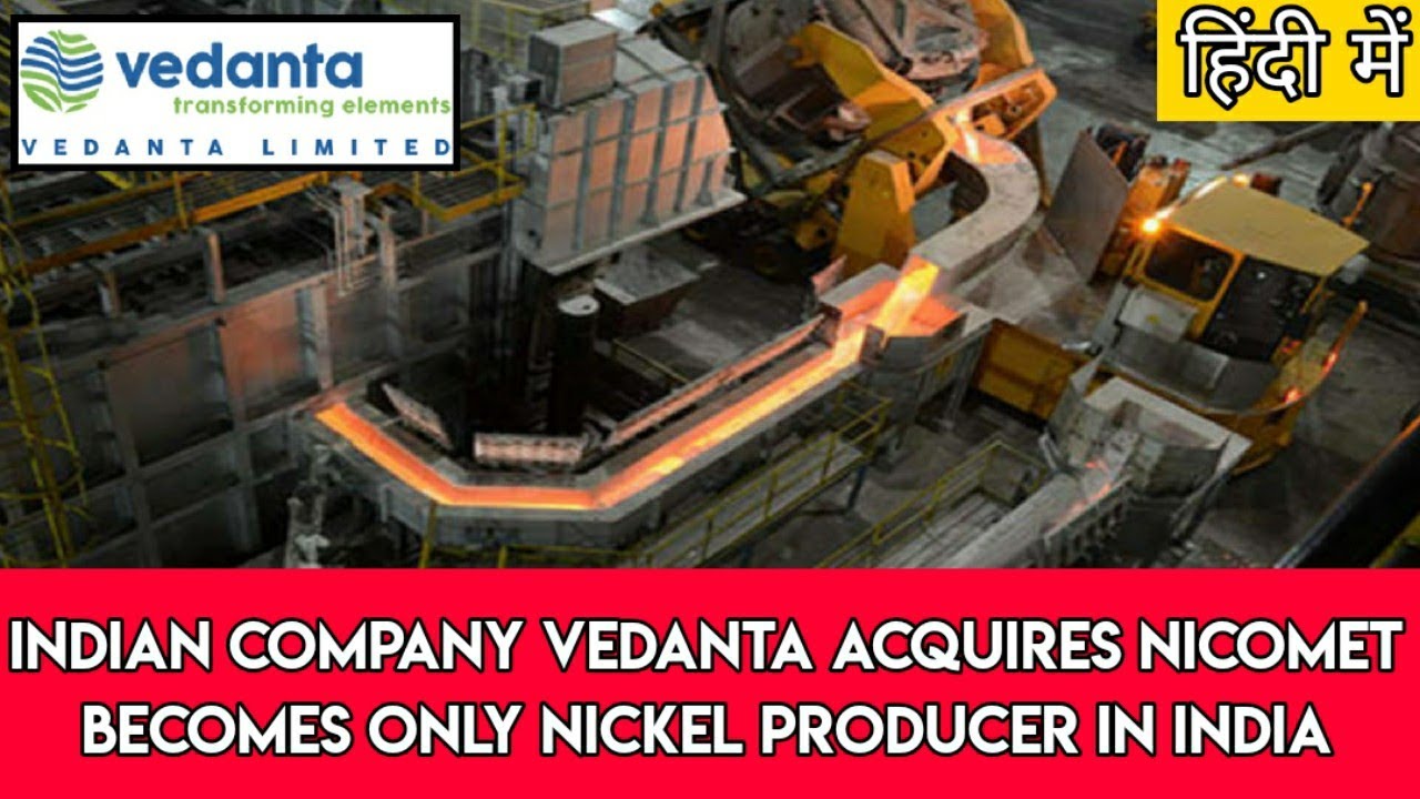 Indian Company Vedanta Acquires Nicomet Becomes Only Nickel Producer in ...