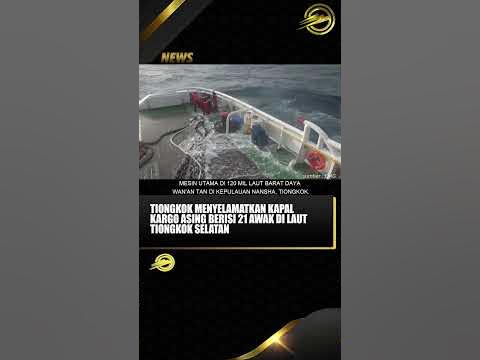 TIONGKOK MENYELAMATKAN KAPAL KARGO ASING BERISI 21 AWAK DI LAUT TIONGKOK SELATAN - YouTube