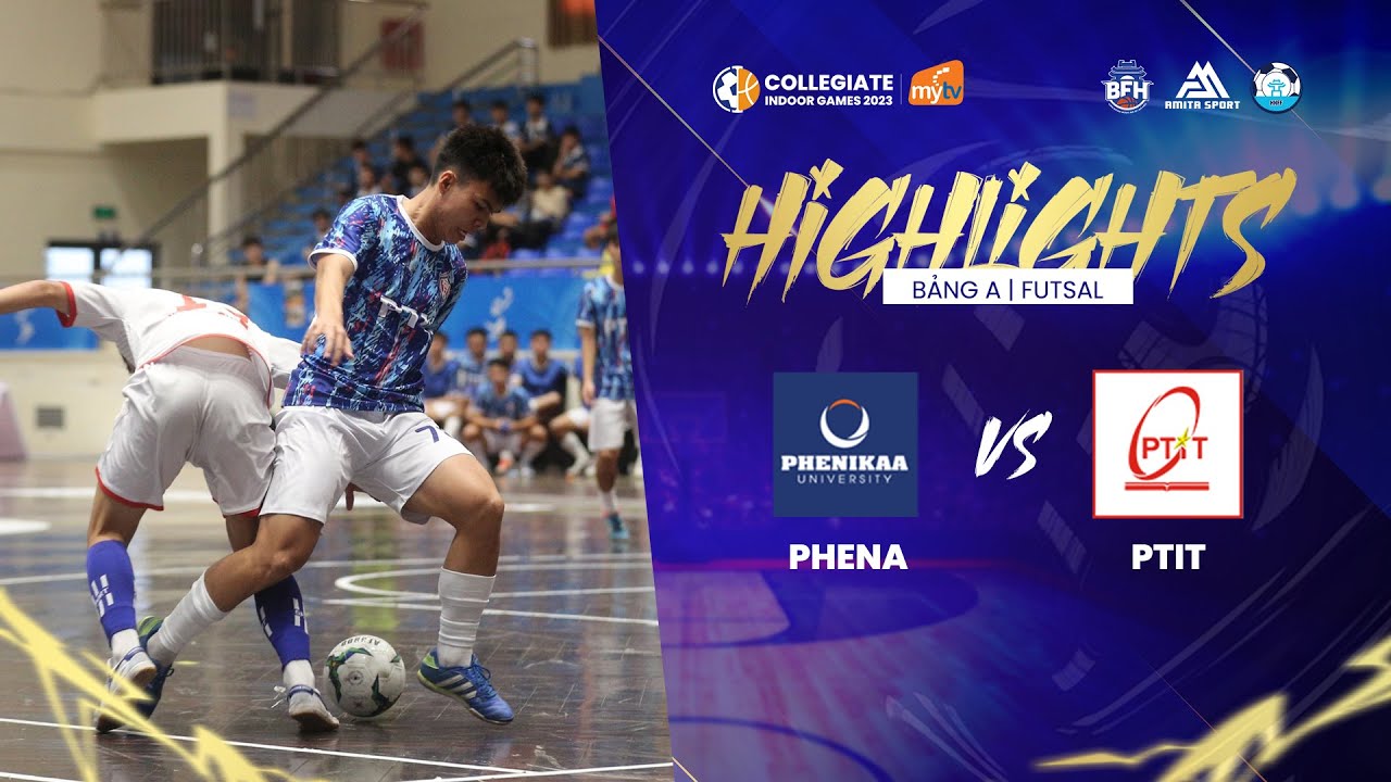 HIGHLIGHT FUTSAL COLLEGIATE INDOOR GAMES 2023 : PTIT - PHENA NGÀY 17/10 ...