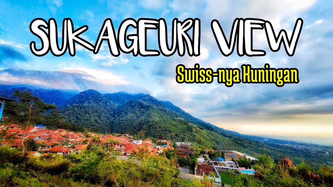 SUKAGEURI VIEW SWISS-NYA KOTA KUNINGAN | TEMPAT WISATA KEREN DI ...