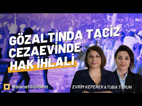 Gözaltında taciz, cezaevinde hak ihlali| #bianetGündem | Tuba Torun