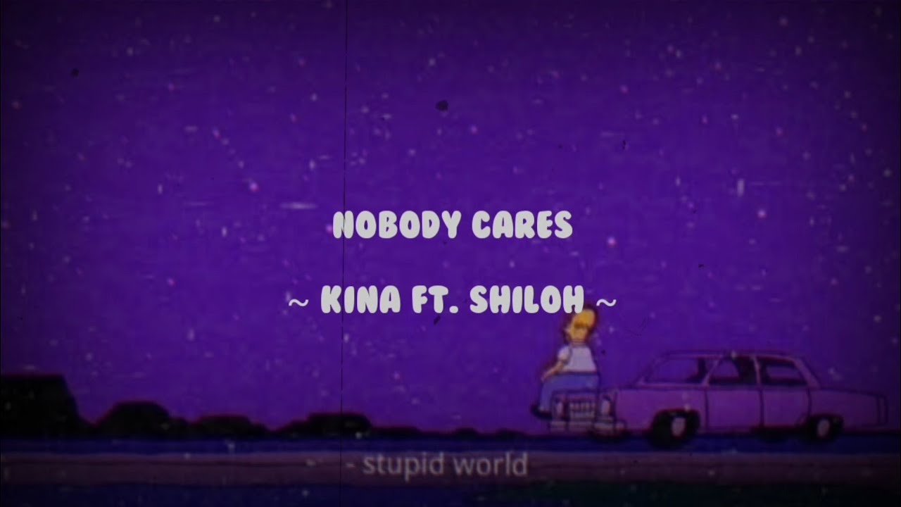 Nobody cares | Kina ft. Shiloh lyrics - YouTube