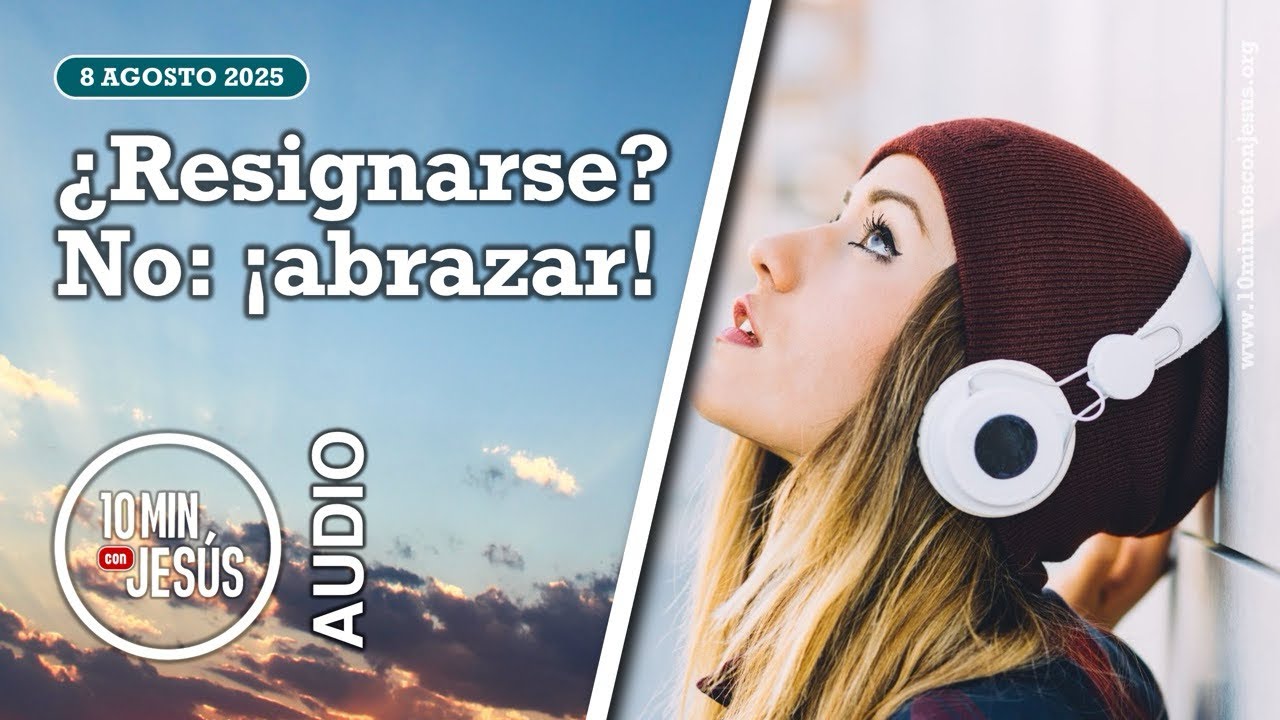 10 minutos con Jesús. ¿Resignarse? No: ¡abrazar! (08-08-25) - YouTube
