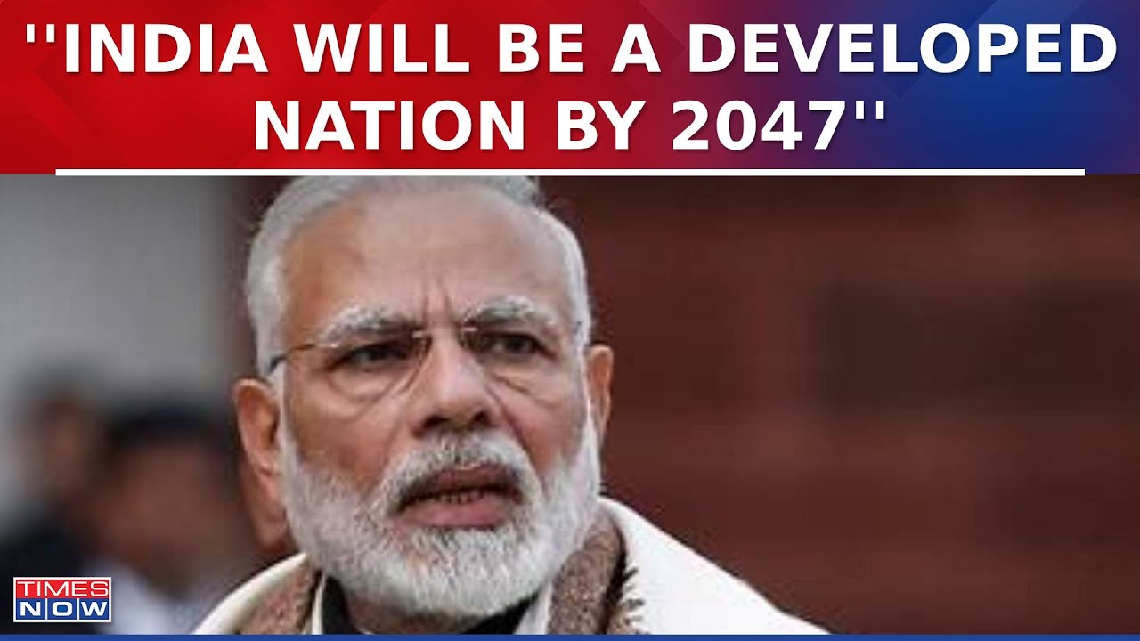 'India Will Be A Developed Nation By 2047', Says Narendra Modi During ...