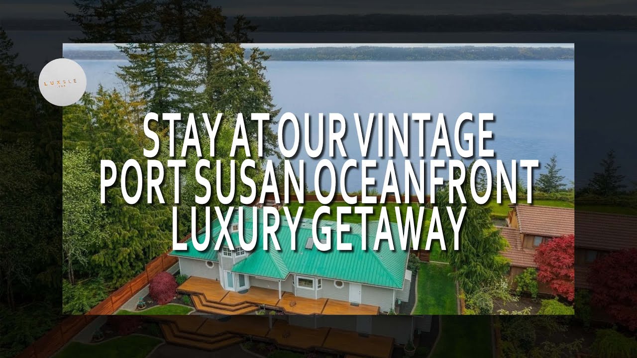 Reluty Corp | Vintage Port Susan Oceanfront Luxury Getaway - YouTube