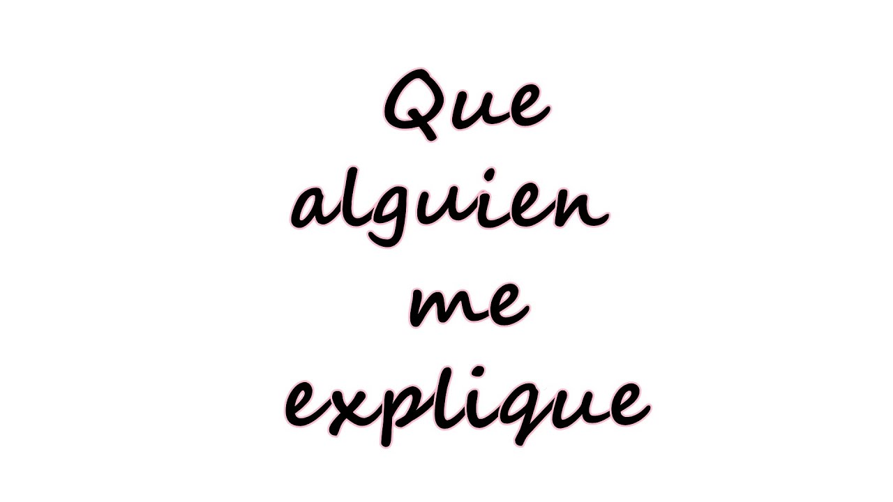 Que alguien me explique - YouTube