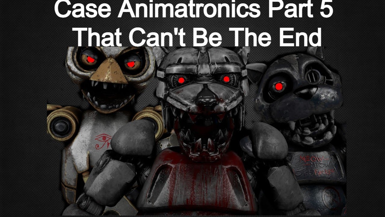 Case Animatronics Part 5 | That Can't Be The End | - YouTube
