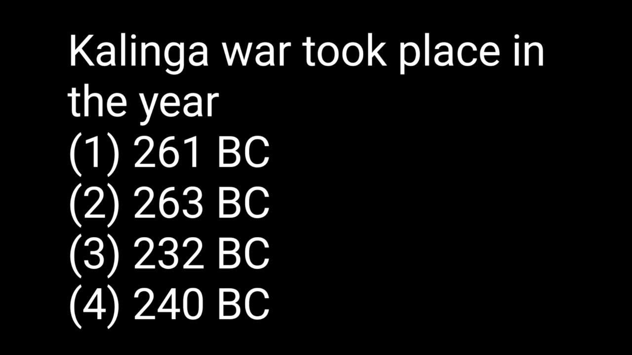 Kalinga war took place in the year (1) 261 BC (2) 263 BC (3) 232 BC (4 ...