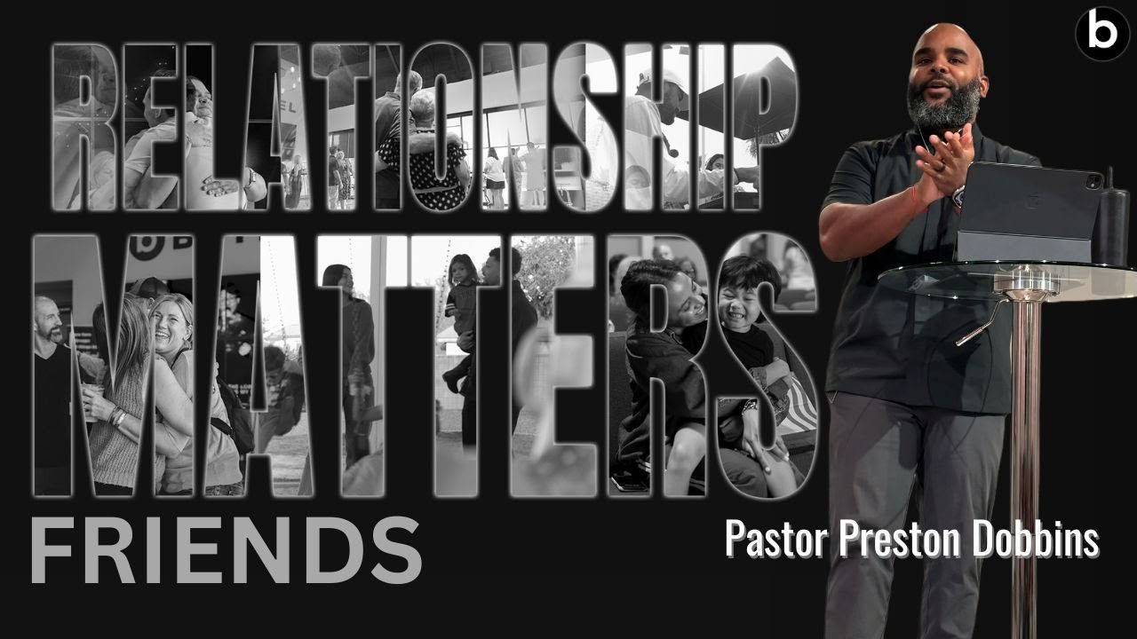 RELATIONSHIP MATTERS || FRIENDS | PASTOR PRESTON DOBBINS - YouTube