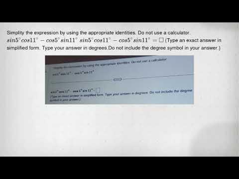Simplity the expression by using the appropriate identities. Do not use a calculator. sin5^circ ...