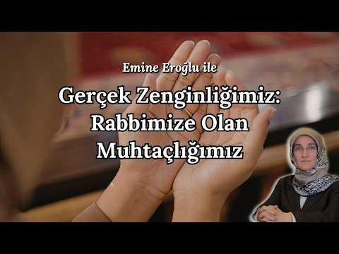 Gerçek Zenginliğimiz: Rabbimize Olan Muhtaçlığımız | Emine Eroğlu