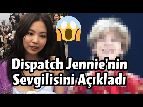DİSPATCH JENNİE'NİN SEVGİLİSİNİ AÇIKLADI