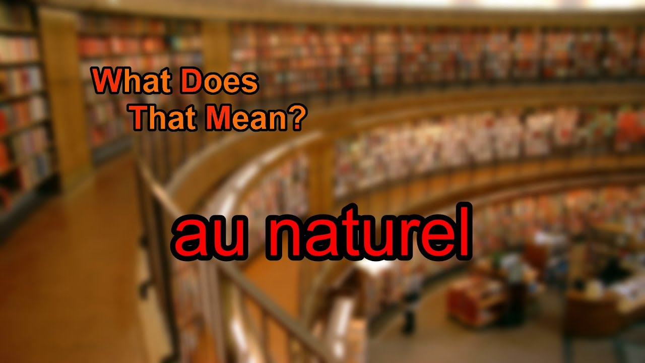 What Does Au Naturel Mean YouTube what-does-au-naturel-mean-youtube
