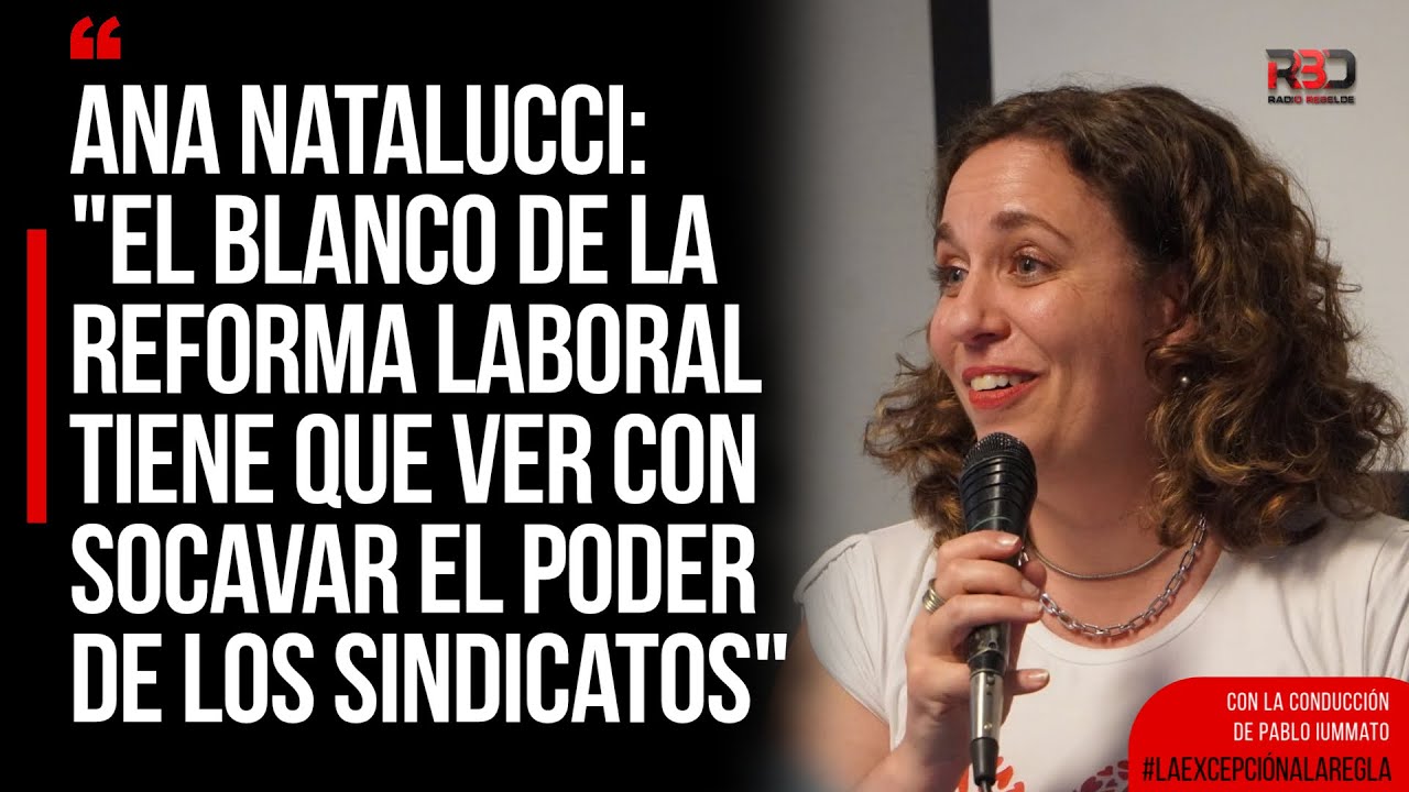 Ana Natalucci: "El blanco de la reforma laboral tiene que ver con ...