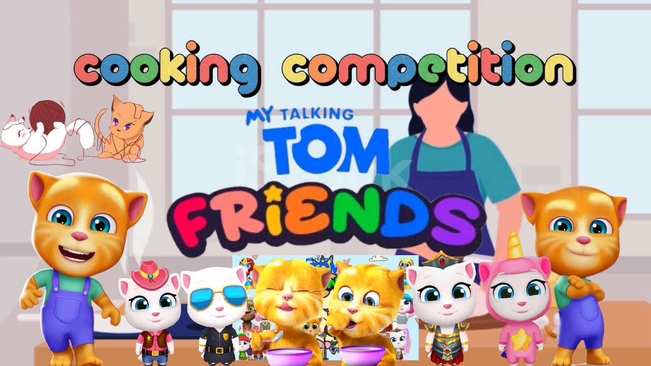 Cooking Competition - My Talking Tom & Friends 😽😹 Lomba Memasak ...