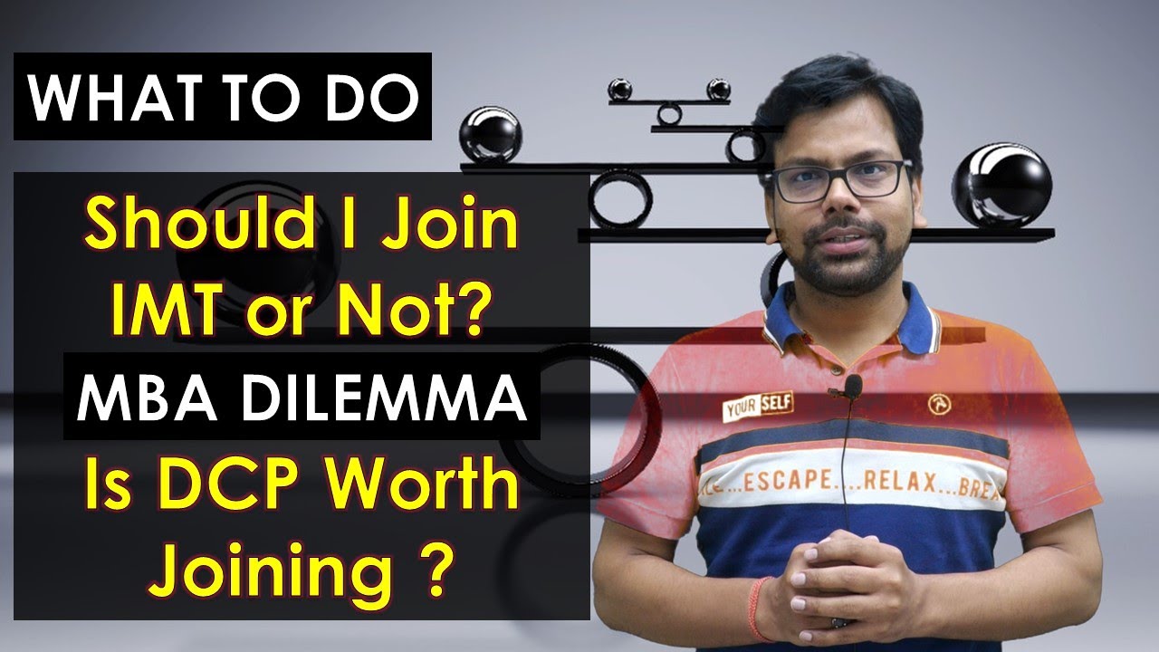 Mba Dilemma Should I Join Imt Or Not Is Dcp Worth Joining Mba