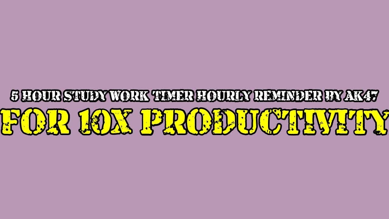 5 HOUR STUDY WORK TIMER HOURLY REMINDER BY AK47 FOR 10X PRODUCTIVITY ...