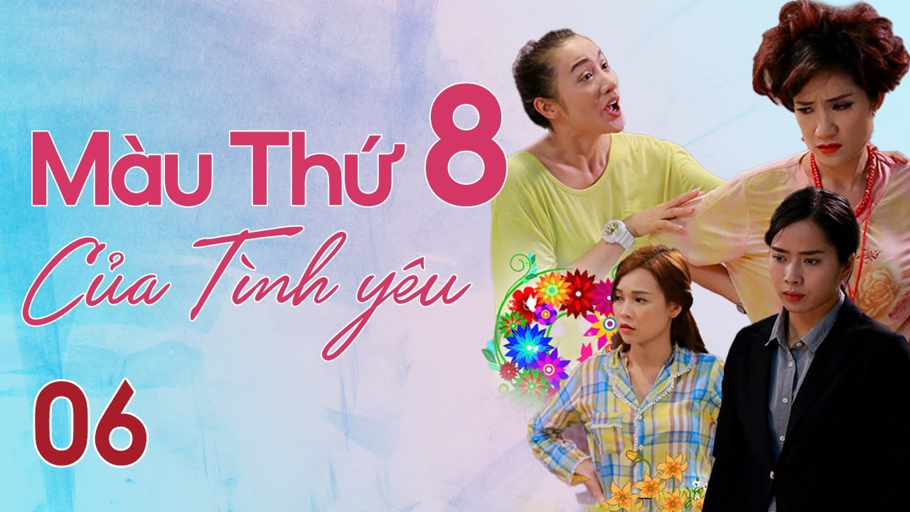 [Phim Việt Nam] MÀU THỨ 8 CỦA TÌNH YÊU || Tập 06 || Phim Tâm Lý, Tình ...