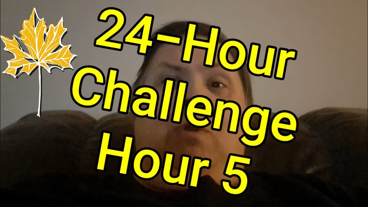 24 Hour Challenge Hour 5 Youtube