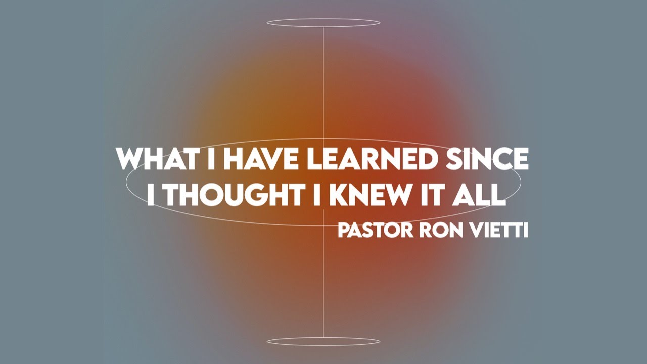 Sunday Morning With Pastor Ron Vietti - " What I Have Learned Since I ...