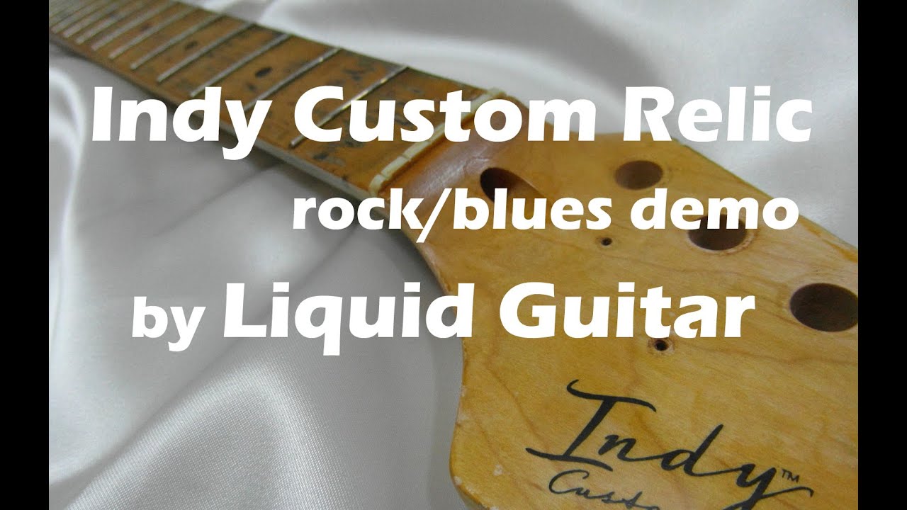 Indy Custom Relic Guitar Demo by Liquid Guitar: Rock Blues - YouTube