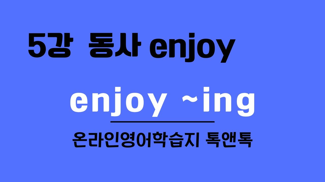 5강 동사 enjoy ~ing(온라인 영어 학습지 톡앤톡) - YouTube