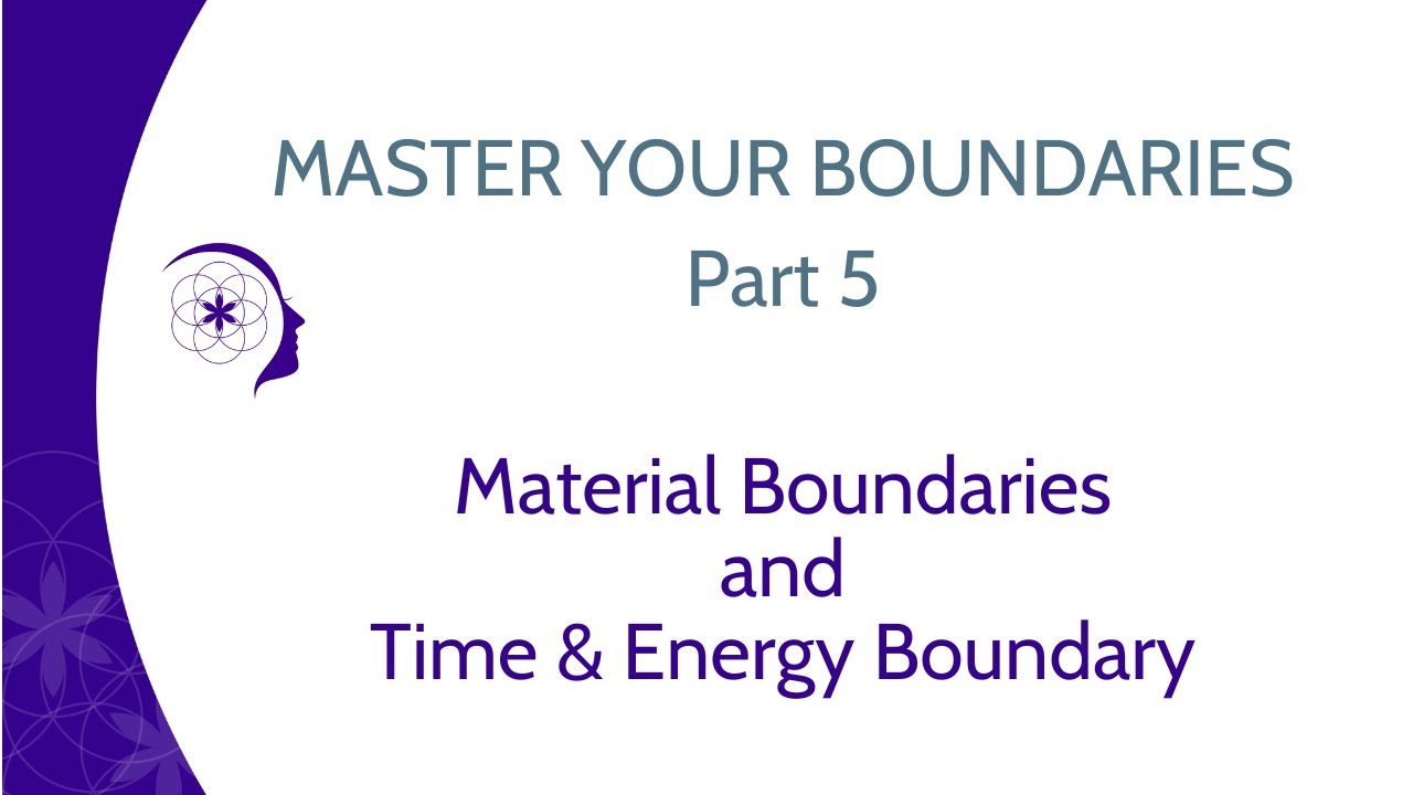 MASTERING YOUR BOUNDARIES - PT 5 -MATERIAL BOUNDARIES AND TIME & ENERGY ...