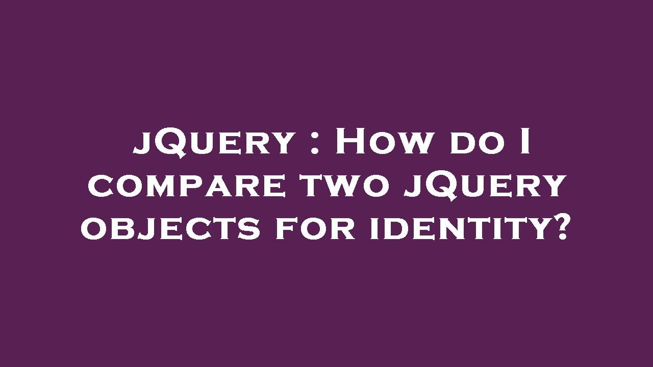 Jquery How Do I Compare Two Jquery Objects For Identity Youtube 3250