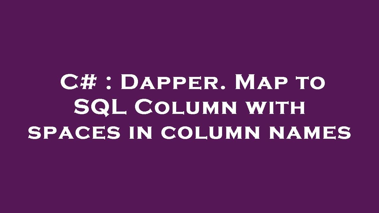 C Dapper Map To SQL Column With Spaces In Column Names YouTube C Dapper Map To SQL Column With Spaces In Column Names YouTube