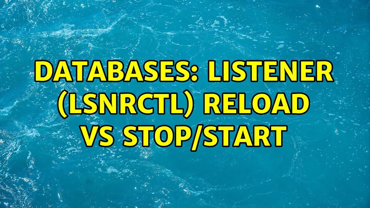 Databases: Listener (lsnrctl) reload vs stop/start (2 Solutions ...