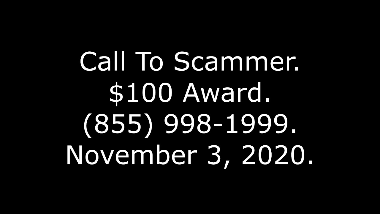 Call To Scammer: $100 Award, (855) 998-1999, November 3, 2020 - YouTube