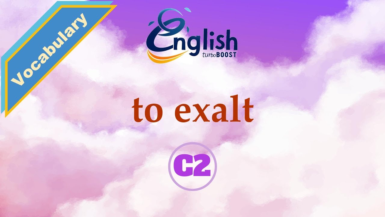 To exalt - Meaning, Pronunciation, & Examples | C2 | Learn English ...