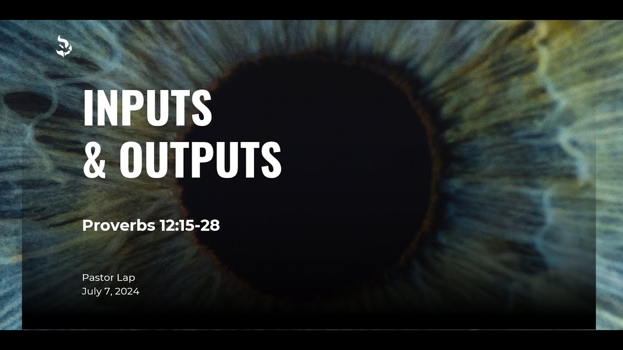 Inputs and Outputs | Proverbs 12:15-28 | Pastor Lap | 07 July, 2024 ...